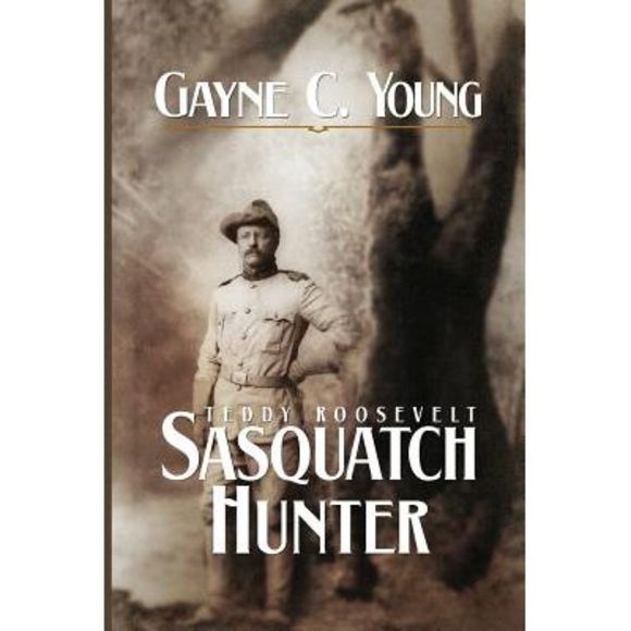 Gayne C. Young | Other | Teddy Roosevelt Sasquatch Hunter Gayne C Young ...